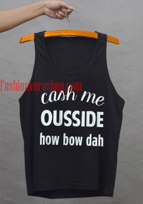 Cash Me Ousside How Bow Dah - Fashionveroshop