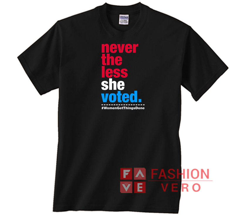 Nevertheless She Voted Women Get Things Done T Shirt