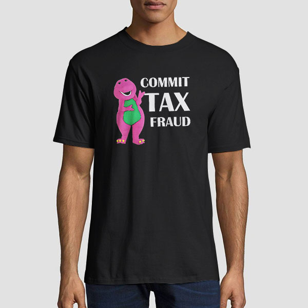 Buy Funny Barnie Commit Tax Fraud Shirt Cheap - Fashionveroshop
