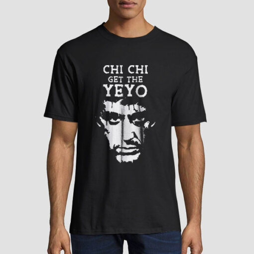 Buy Chi Chi Scarface Get the Yeyo Shirt Cheap